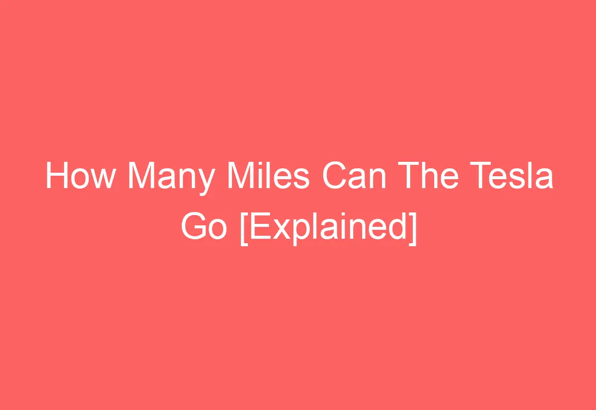 How Many Miles Can The Tesla Go [Explained] - AutomotiveGlory