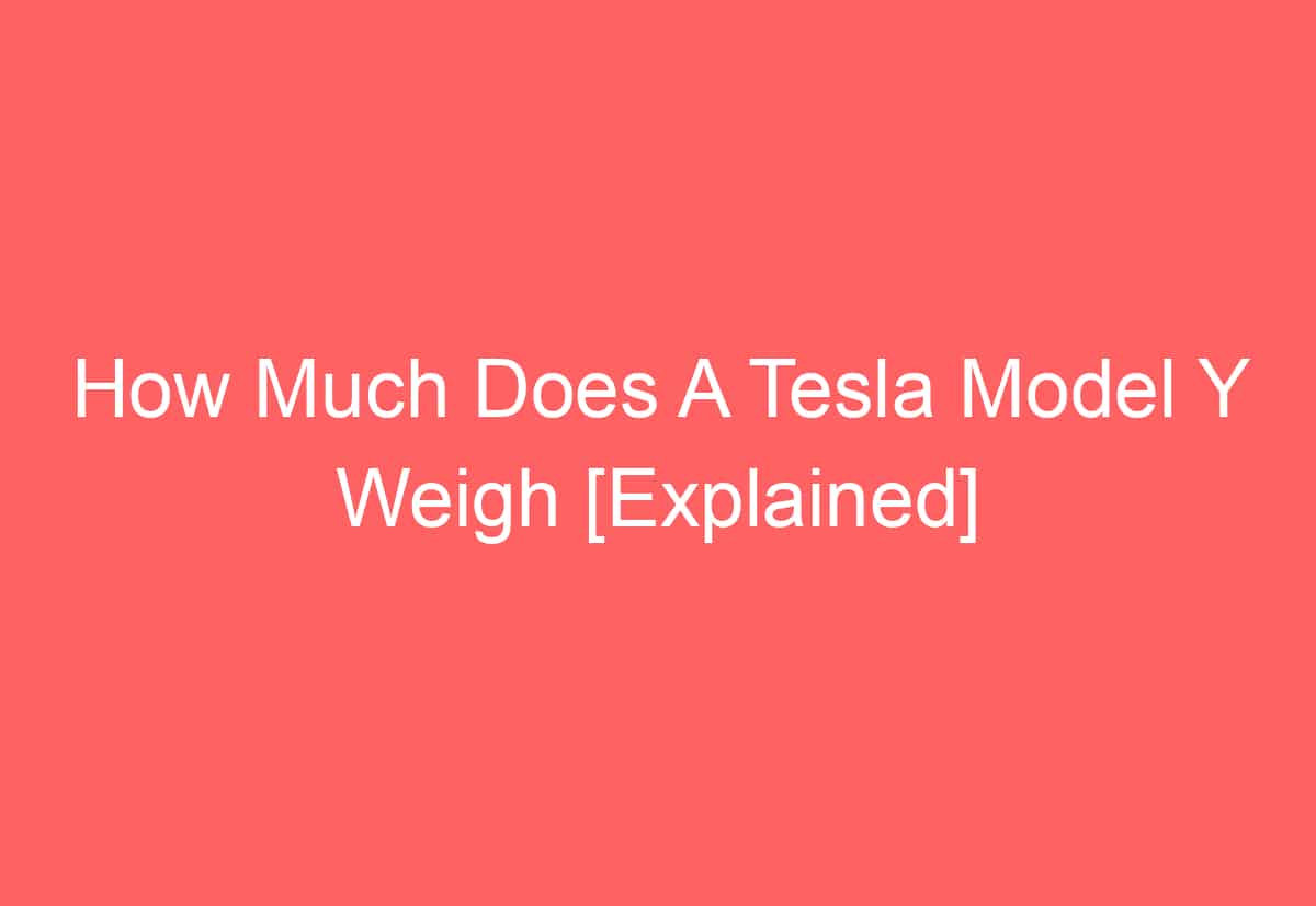 How Much Does A Tesla Model Y Weigh [Explained]