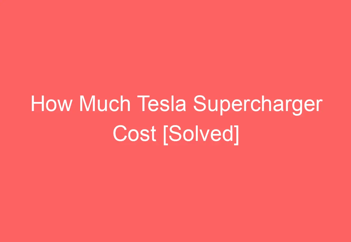How Much Tesla Supercharger Cost [Solved] - AutomotiveGlory