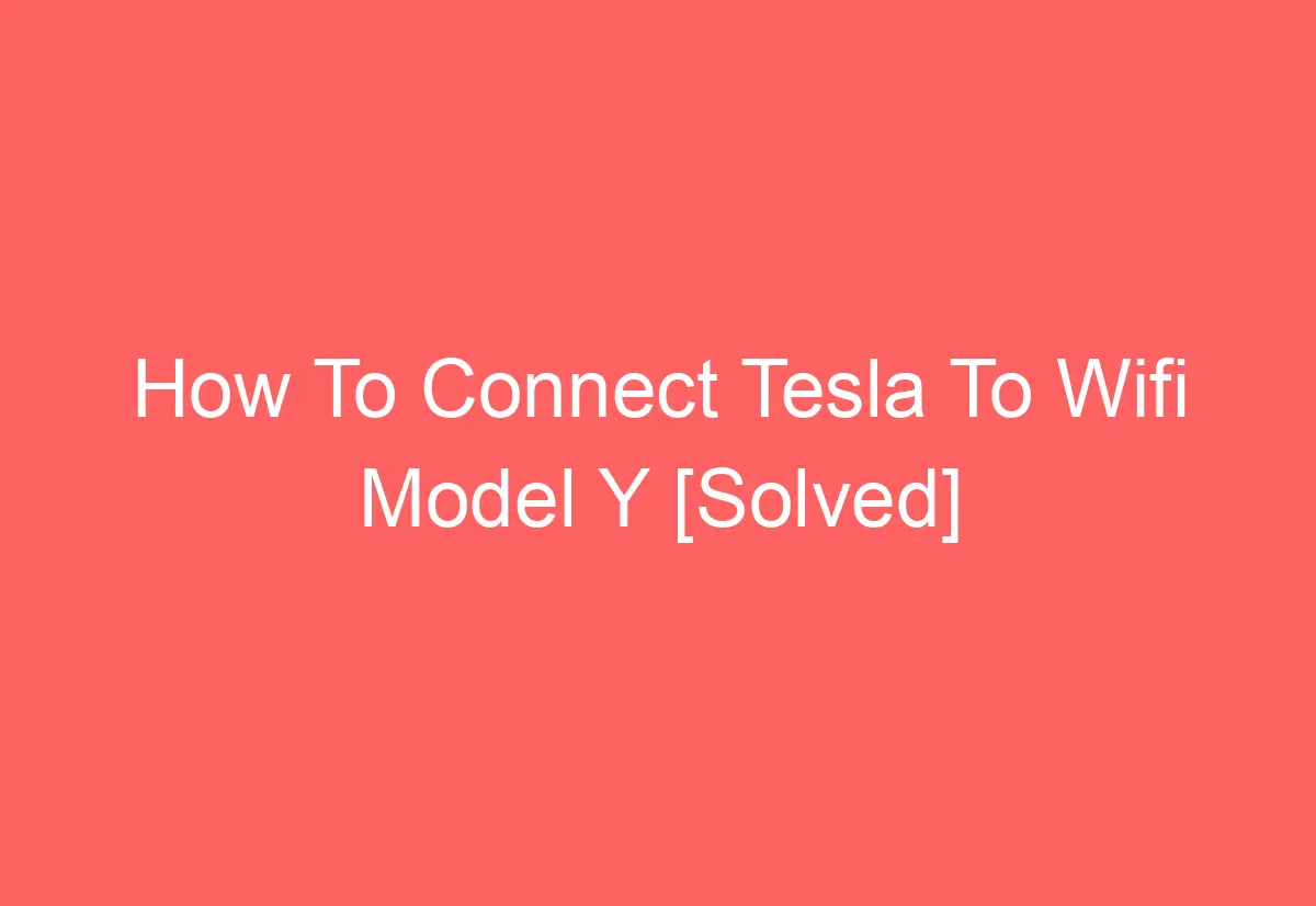 How To Connect Tesla To Wifi Model Y [Solved] - AutomotiveGlory