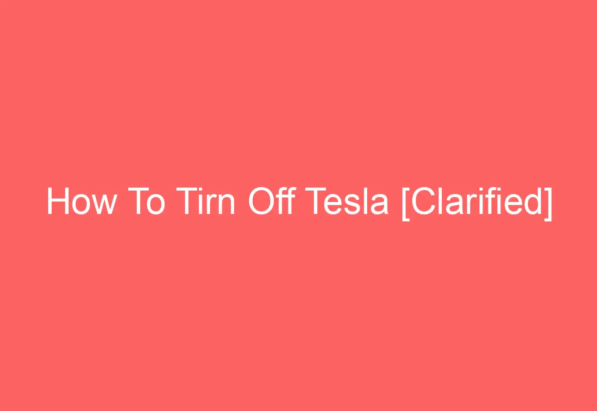 How To Tirn Off Tesla [Clarified] - AutomotiveGlory
