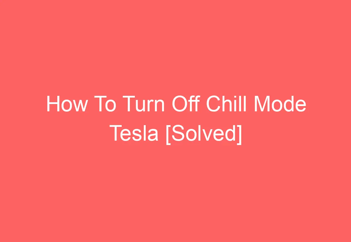 How To Turn Off Chill Mode Tesla [Solved] - AutomotiveGlory