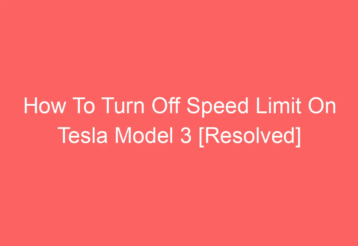 How To Turn Off Speed Limit On Tesla Model 3 [Resolved] - AutomotiveGlory