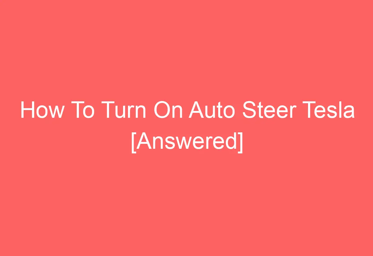 How To Turn On Auto Steer Tesla [Answered] - AutomotiveGlory