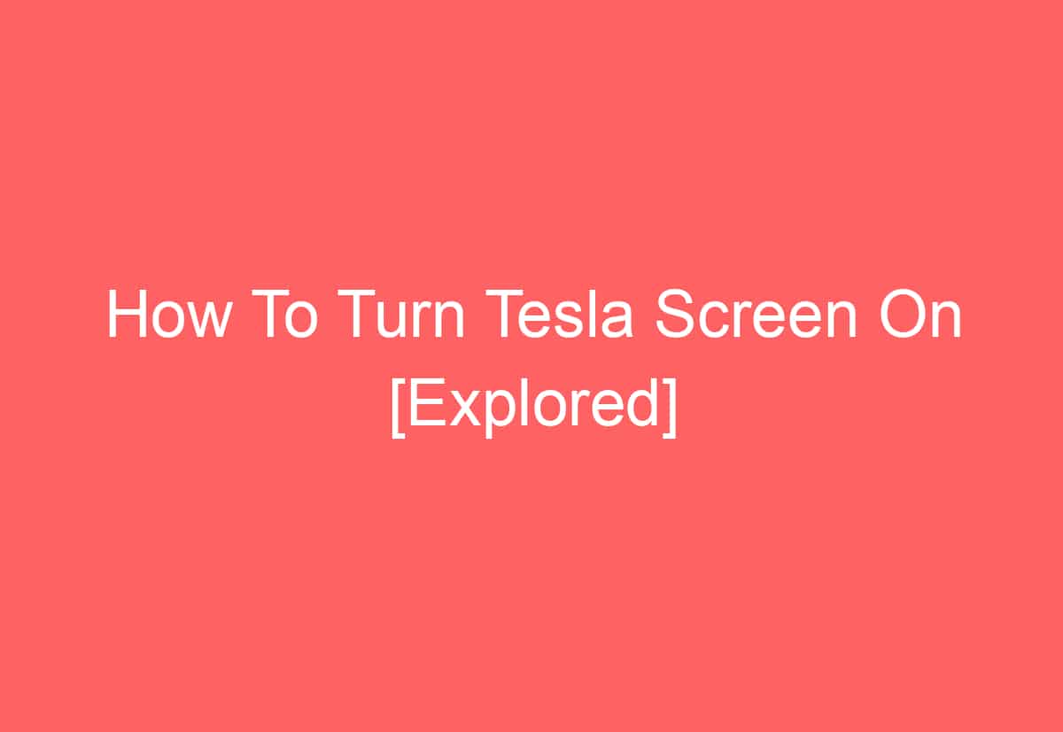 How To Turn Tesla Screen On [Explored] - AutomotiveGlory