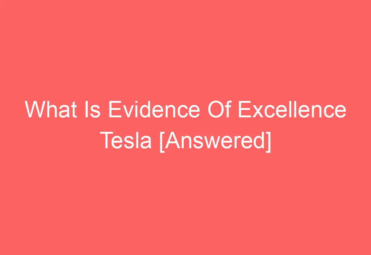 What Is Evidence Of Excellence Tesla [Answered] - AutomotiveGlory
