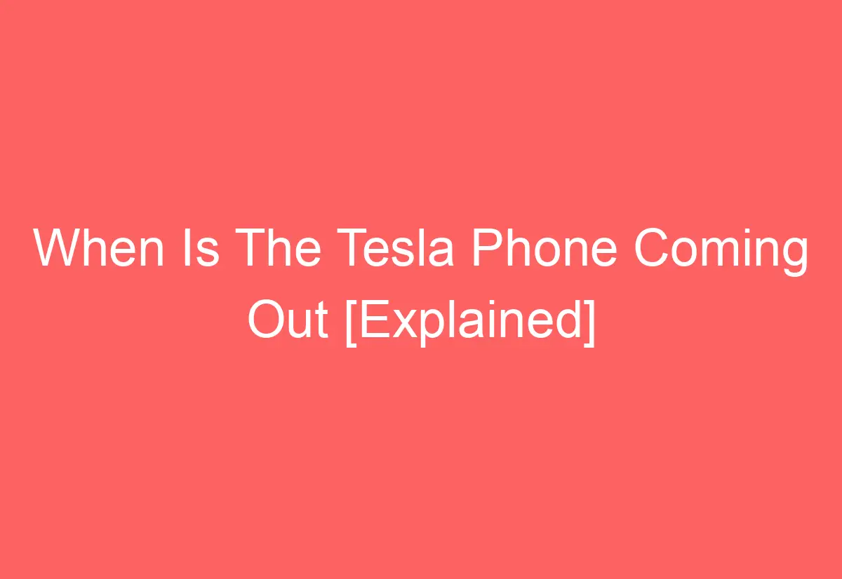 When Is The Tesla Phone Coming Out [Explained] - AutomotiveGlory