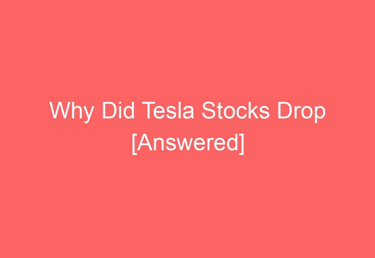 Why Did Tesla Stocks Drop [Answered] - AutomotiveGlory