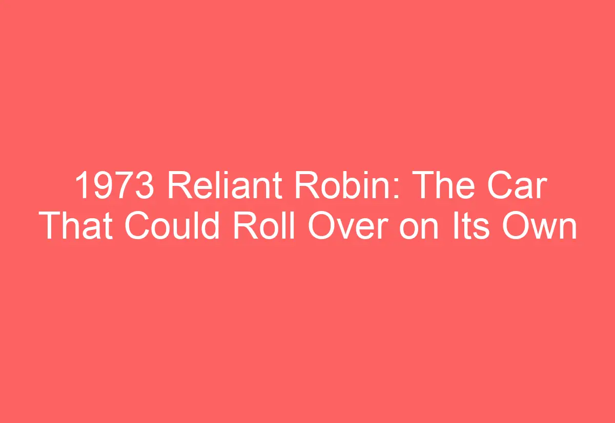 1973 Reliant Robin: The Car That Could Roll Over on Its Own ...