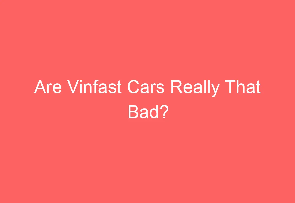 Are Vinfast Cars Really That Bad? - AutomotiveGlory