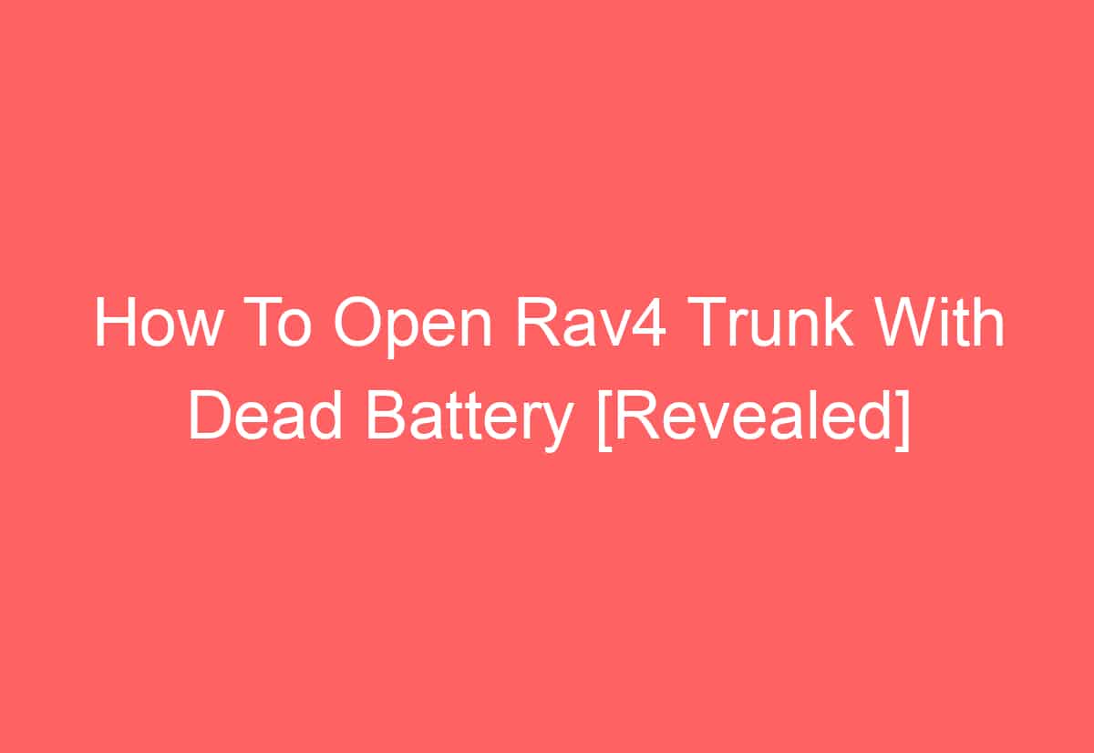 How To Open Rav4 Trunk With Dead Battery [Revealed] - AutomotiveGlory