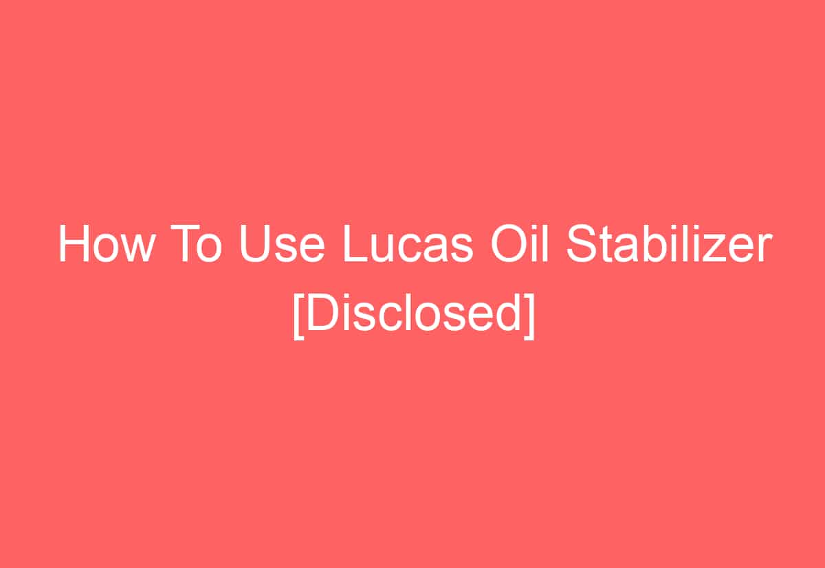 How To Use Lucas Oil Stabilizer [Disclosed]