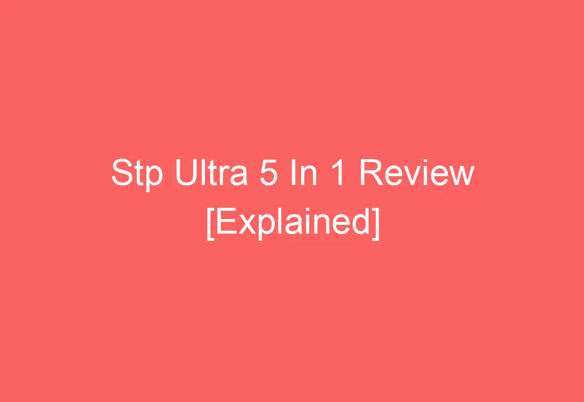 Stp Ultra 5 In 1 Review [Explained] - AutomotiveGlory