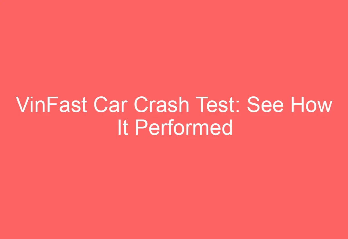 VinFast Car Crash Test: See How It Performed - AutomotiveGlory