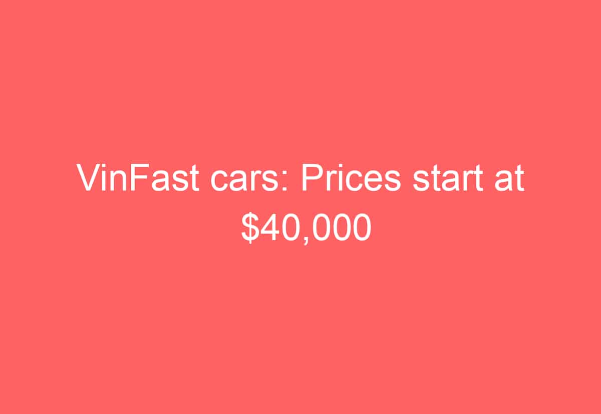 VinFast cars: Prices start at $40,000