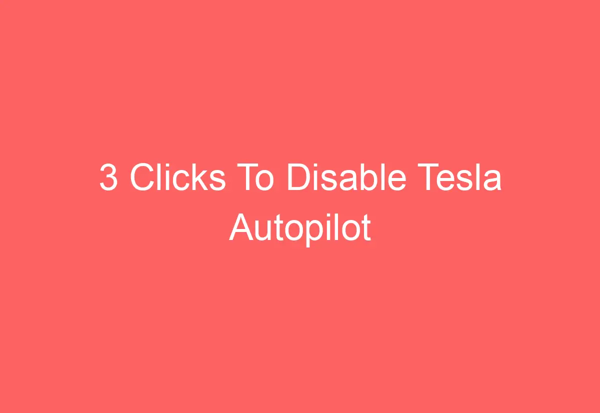 3 Clicks To Disable Tesla Autopilot - AutomotiveGlory