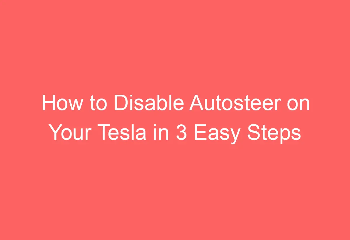 How to Disable Autosteer on Your Tesla in 3 Easy Steps - AutomotiveGlory