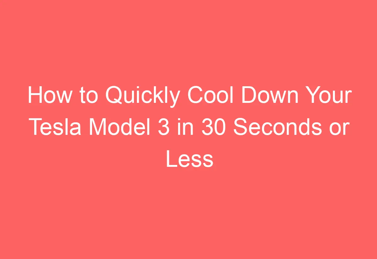 How to Quickly Cool Down Your Tesla Model 3 in 30 Seconds or Less ...