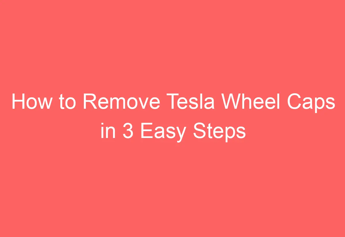 How to Remove Tesla Wheel Caps in 3 Easy Steps - AutomotiveGlory