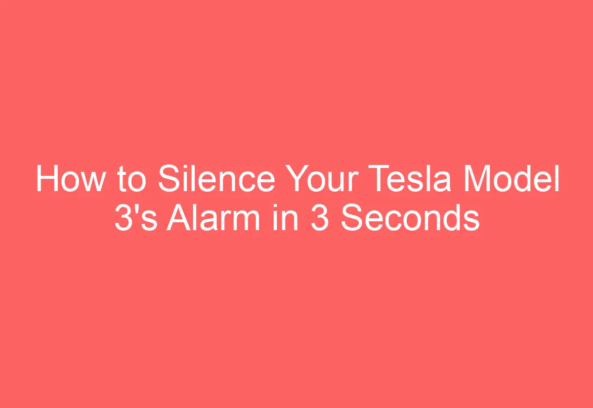 How to Silence Your Tesla Model 3's Alarm in 3 Seconds - AutomotiveGlory