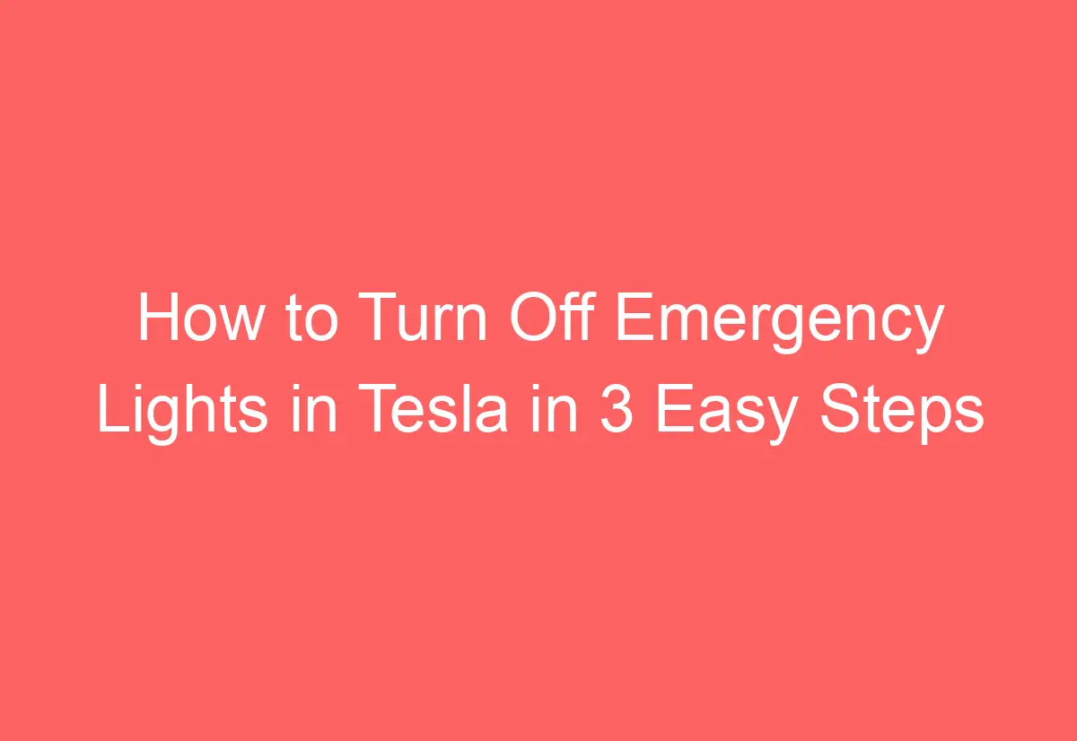 How to Turn Off Emergency Lights in Tesla in 3 Easy Steps - AutomotiveGlory