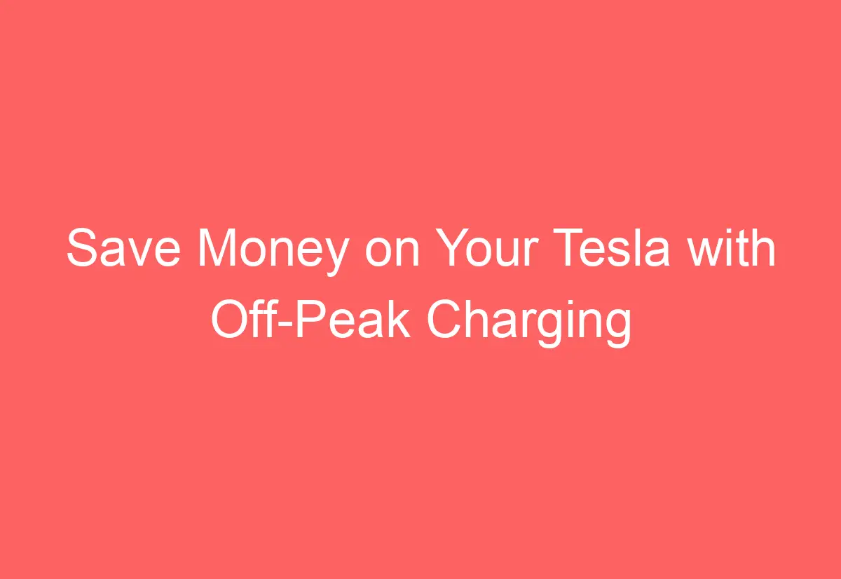 Save Money on Your Tesla with Off-Peak Charging - AutomotiveGlory